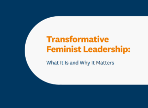 Prevention Collaborative - Transformative Feminist Leadership: What It Is and Why It Matters