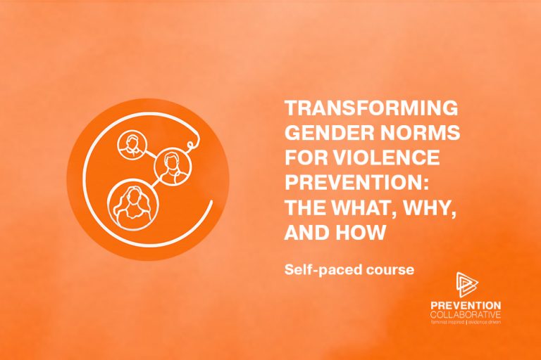Prevention Collaborative - TRANSFORMING GENDER NORMS FOR VIOLENCE PREVENTION: THE WHAT, WHY, AND HOW